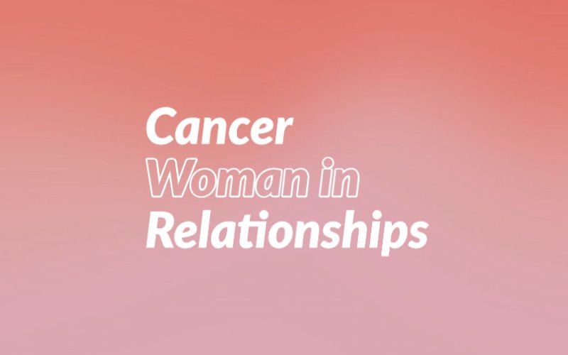 Cancer Woman in Relationships: Nurturing and Emotional